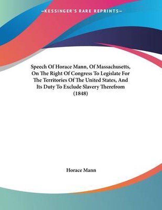 Speech of Horace Mann, of Massachusetts, on the Right of Congress to ...