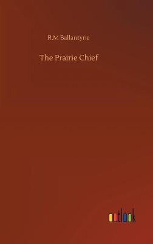 The Prairie Chief, Robert Michael Ballantyne | 9783752369281 | Boeken ...