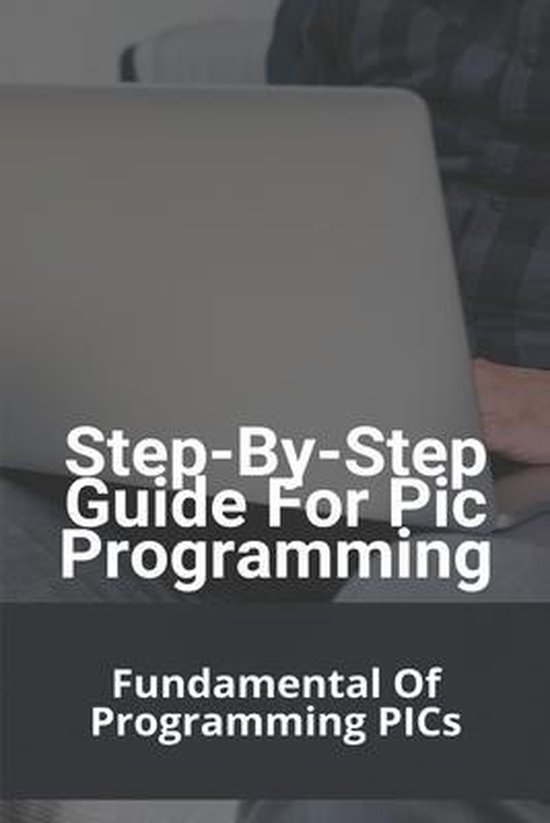 Step-By-Step Guide For Pic Programming: Fundamental Of Programming PICs |... | bol.com