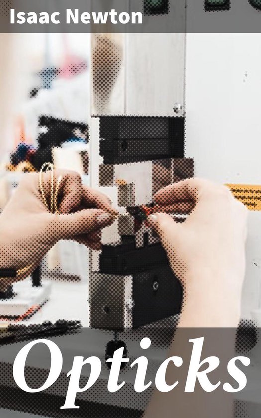 Opticks (ebook), Isaac Newton | 4057664131232 | Boeken | bol.com