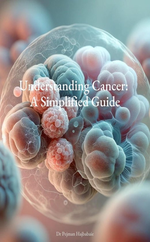 Understanding Cancer: A Simplified Guide (ebook), Pejman Hajbabaie | 9798223166818 |... | bol