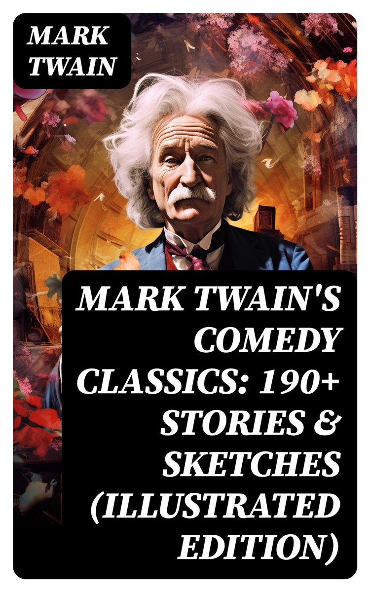 Mark Twain's Comedy Classics: 190+ Stories & Sketches (Illustrated ...