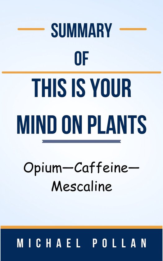 Summary Of This Is Your Mind On Plants Opium—Caffeine—Mescaline by ...