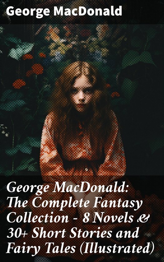 George MacDonald: The Complete Fantasy Collection - 8 Novels & 30 ...
