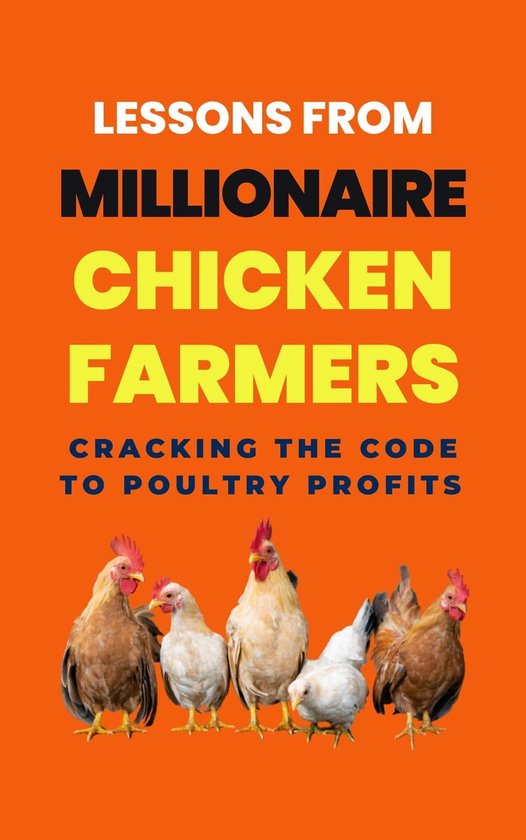 Lessons From Millionaire Chicken Farmers: Cracking The Code To Poultry Profits... | bol