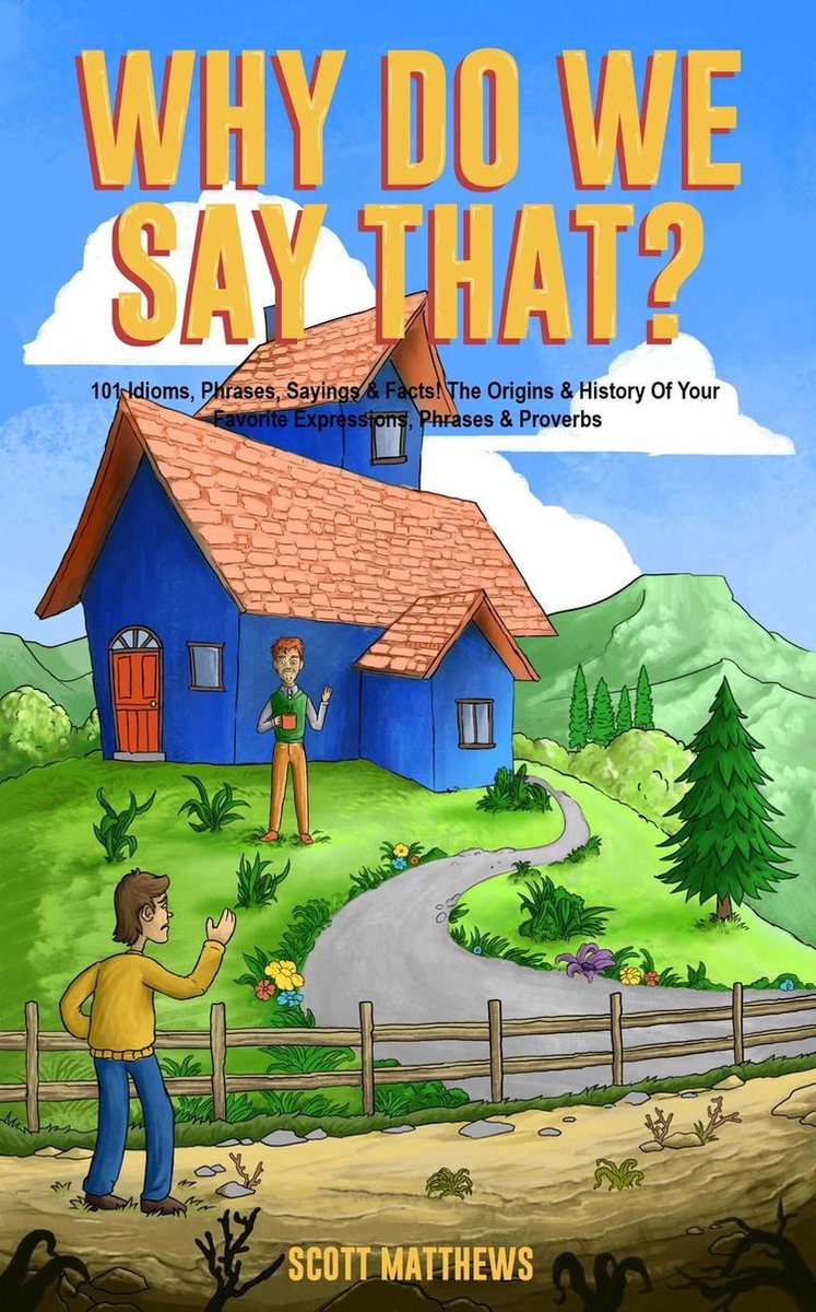 Why Do We Say That? 6 - Why Do We Say That? 101 Idioms, Phrases ...