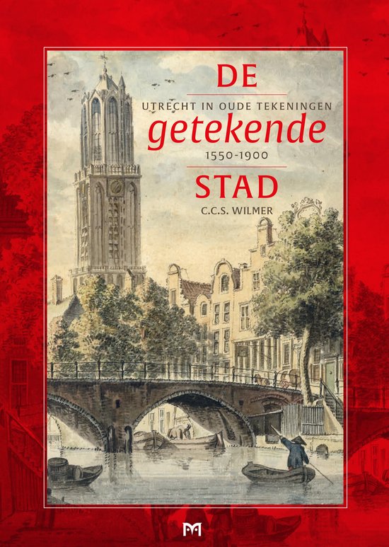 De getekende stad. Utrecht in oude tekeningen 1550-1900, C.C.S. Wilmer ...