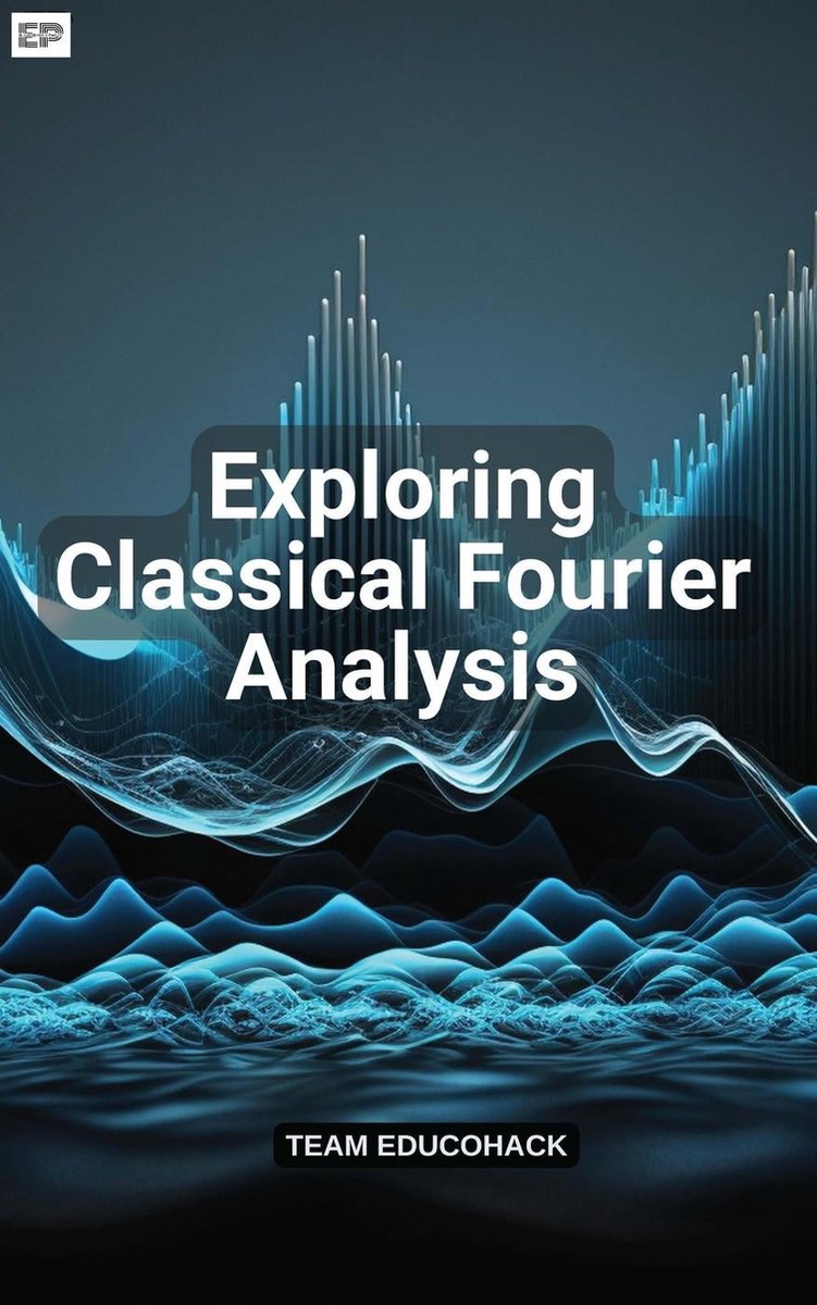 Exploring Classical Fourier Analysis (ebook), Educohack Press | 9798223221128 | Boeken | bol.