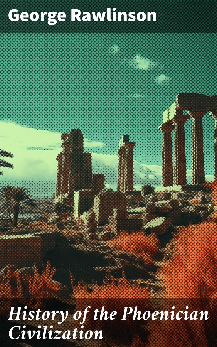 History of the Phoenician Civilization (ebook), George Rawlinson ...