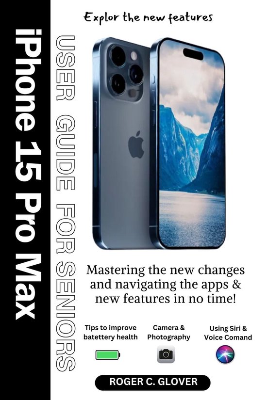 IPHONE 15 PRO MAX GUIDE FOR SENIORS (ebook), Roger C. Glover ...