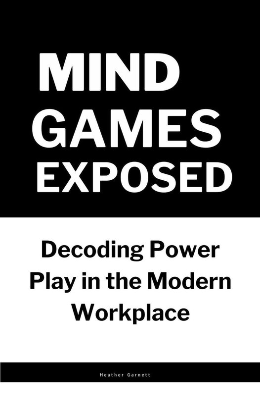 Mind Games Exposed: Decoding Power Play in the Modern Workplace (ebook), Heather... | bol.com