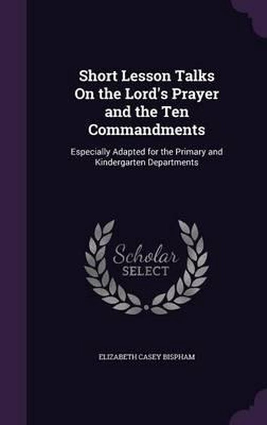 Short Lesson Talks on the Lord's Prayer and the Ten Commandments ...