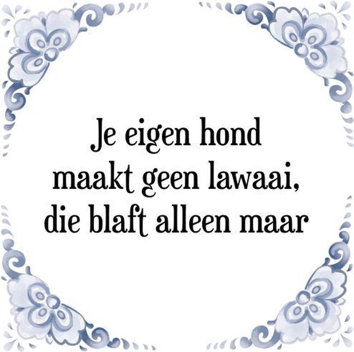 Tegeltje met Spreuk (Tegeltjeswijsheid): Je eigen hond maakt geen ...