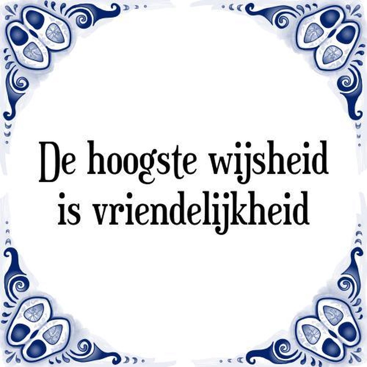 Tegeltje met Spreuk (Tegeltjeswijsheid): De hoogste wijsheid is ...
