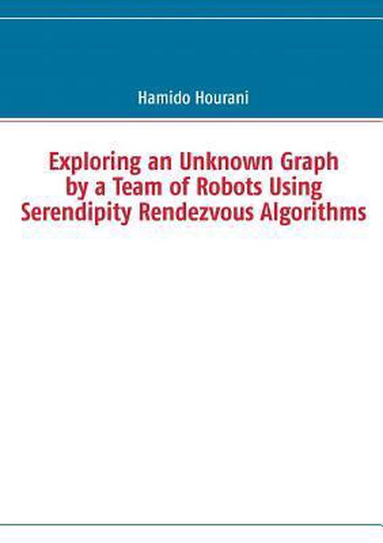Exploring an Unknown Graph by a Team of Robots Using Serendipity Rendezvous Algorithms... | bol.com
