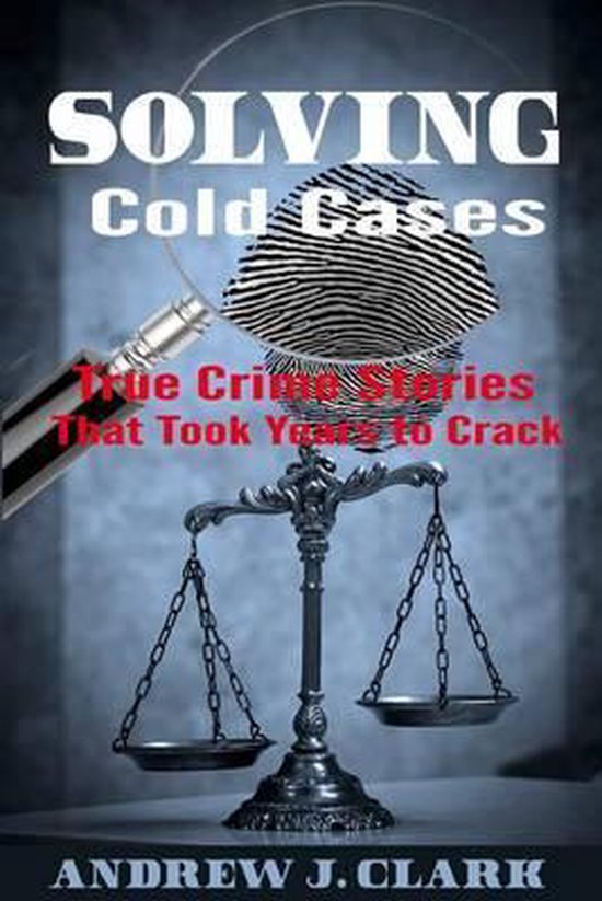 True Crime Cold Cases Solved- Solving Cold Cases, Andrew J Clark | 9781517402877 | Boeken | bol.com