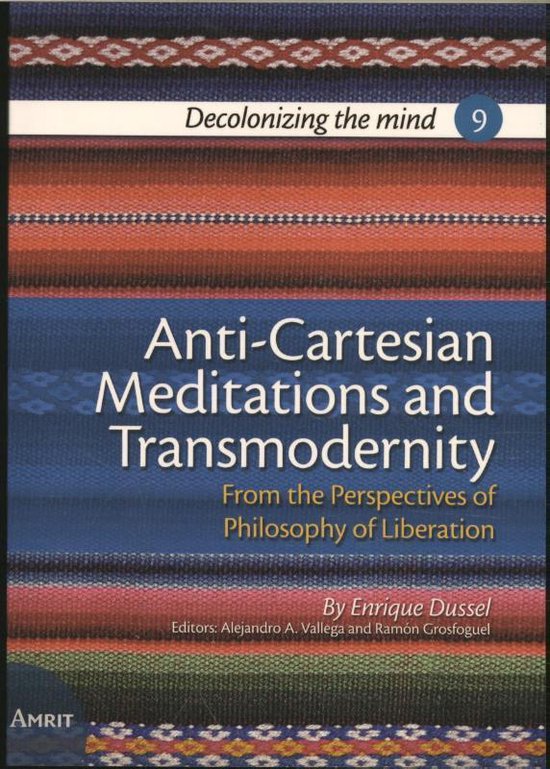 Decolonizing the mind 9 - Anti-Cartesian Meditations and Transmodernity ...