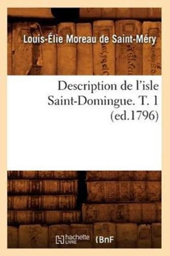 Histoire- Description de l'Isle Saint-Domingue. T. 1 (Ed.1796), Louis ...