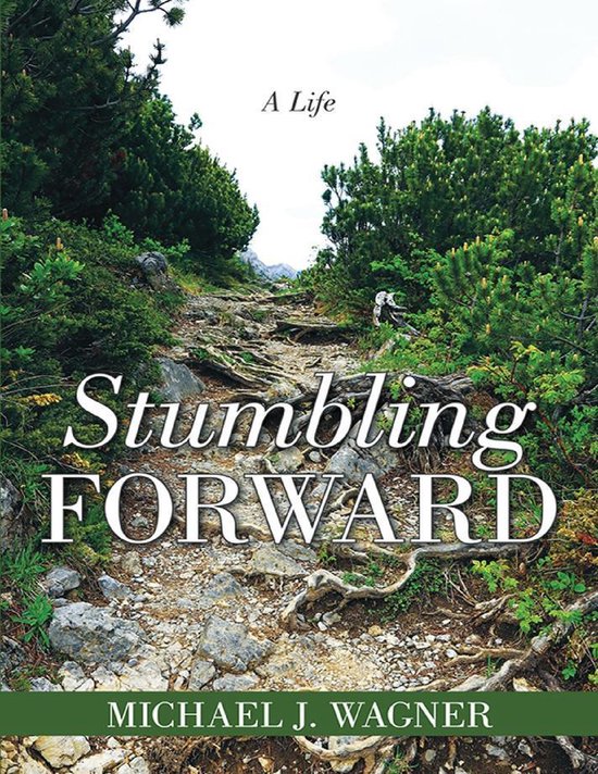 Stumbling Forward: A Life (ebook), Michael J. Wagner | 9781483477381 ...