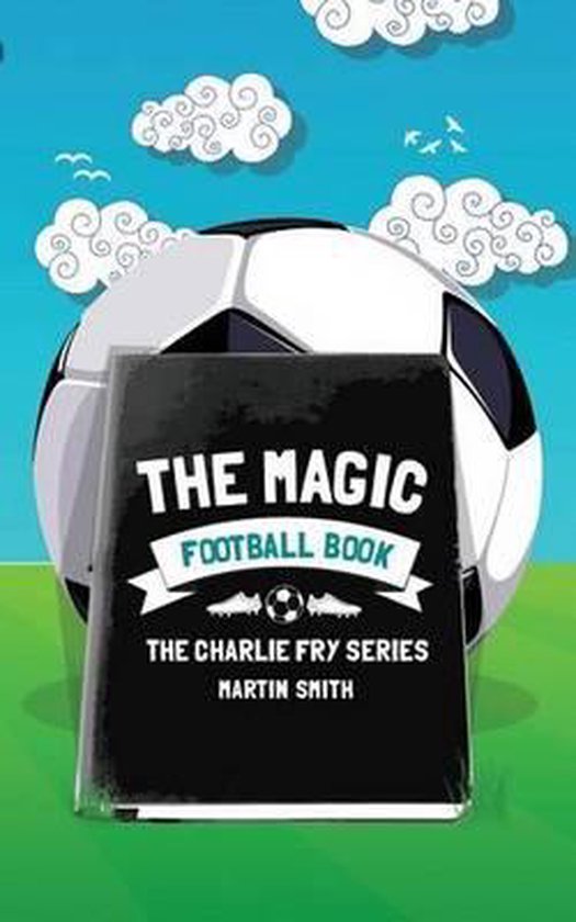 Charlie Fry-The Magic Football Book, Martin Smith | 9781530018901 ...