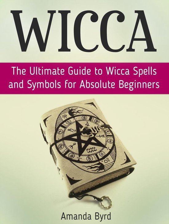 Wicca: The Ultimate Guide to Wicca Spells and Symbols for Absolute ...