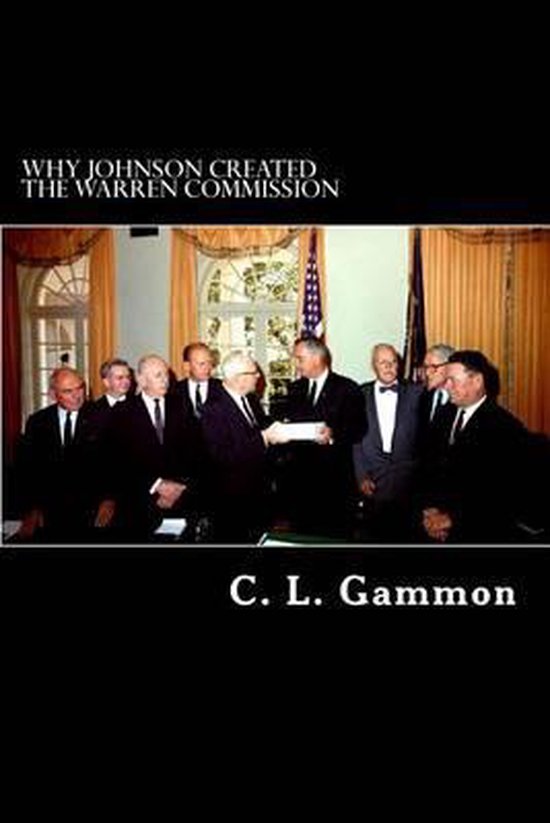 Why Johnson Created the Warren Commission, C L Gammon | 9781499523782 ...