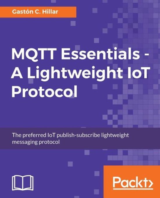 MQTT Essentials - A Lightweight IoT Protocol | 9781787287815 | Gaston C ...