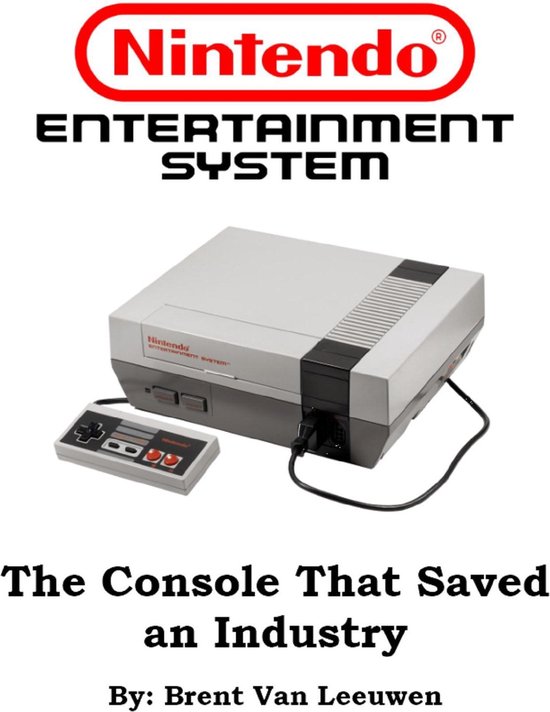Nintendo Entertainment System: The Console That Saved an Industry ...