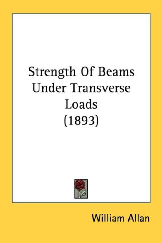 Strength of Beams Under Transverse Loads (1893), William Allan ...