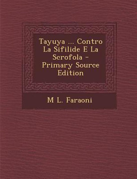 Tayuya ... Contro La Sifilide E La Scrofola, M -L Faraoni ...