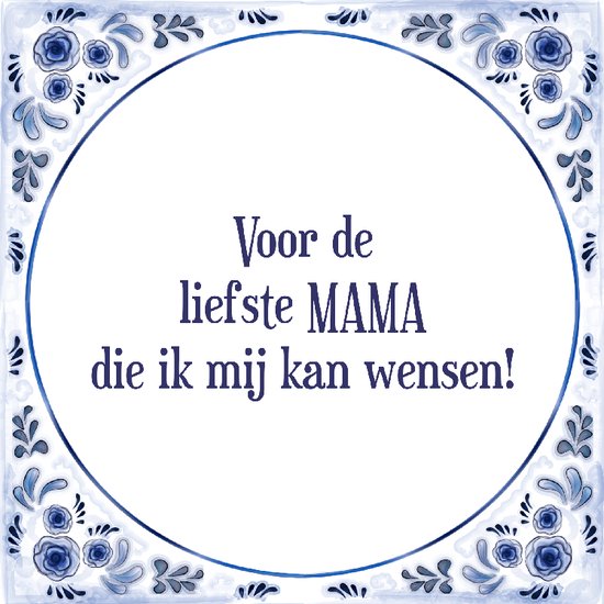 Tegeltje Voor de liefste MAMA die ik mij kan wensen! Moederdag Cadeau ...