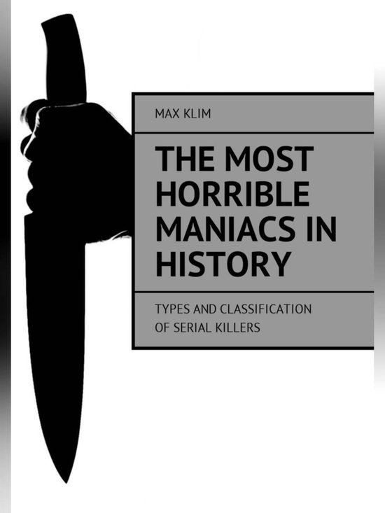 The most horrible maniacs in history. Types and classification of ...