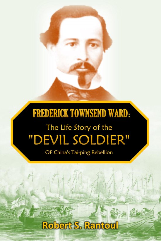 Frederick Townsend Ward: The Life Story of the "Devil Soldier" of China's Tai-ping... | bol.com