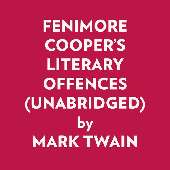 FENIMORE COOPER'S LITERARY OFFENCES (UNABRIDGED), Mark Twain ...