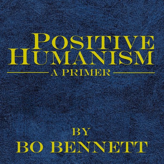 Positive Humanism: A Primer, Bo Bennett, Phd | 9781456637651 | Boeken ...