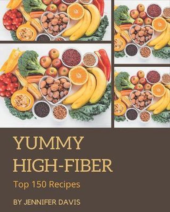 Top 150 Yummy High-Fiber Recipes, Jennifer Davis | 9798689554099 ...
