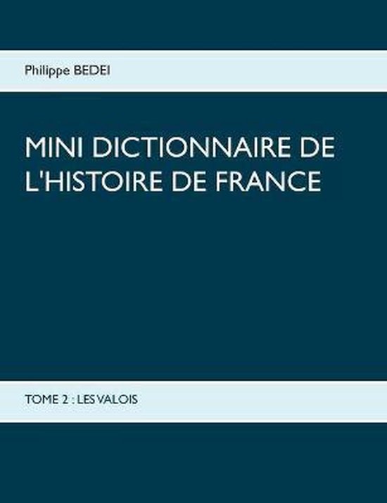 Mini dictionnaire de l'Histoire de France, Philippe Bedei ...
