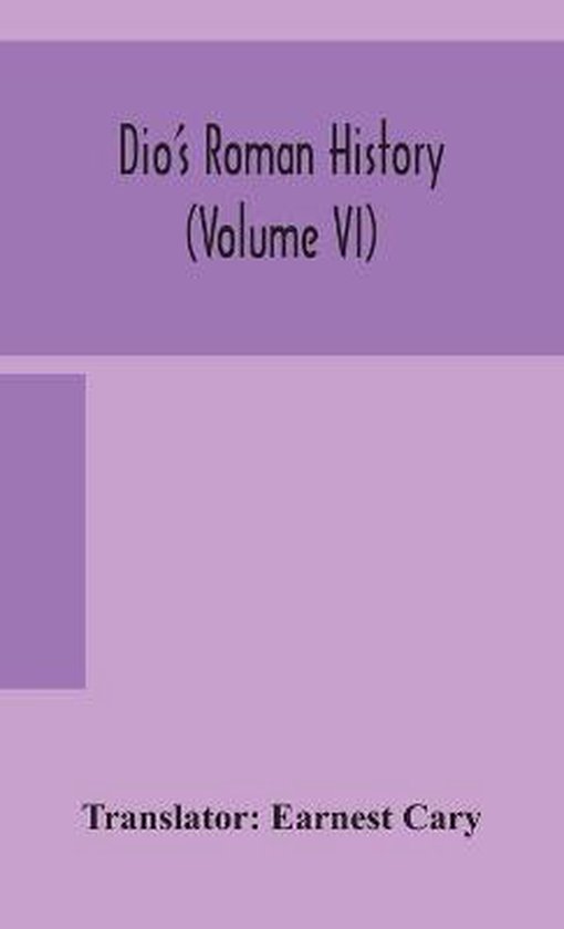 Dio's Roman history (Volume VI) | 9789354156984 | Earnest Cary | Boeken ... Dio's Roman history (Volume VI) | 9789354156984 | Earnest Cary | Boeken ...