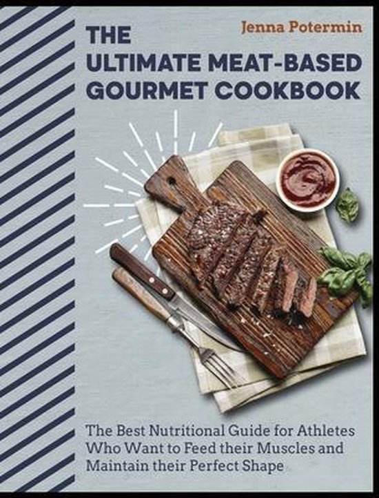 The Ultimate Meat-Based Gourmet Cookbook, Jenna Potermin ...
