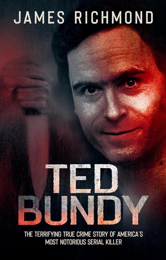 Ted Bundy: The Terrifying True Crime Story of America’s Most Notorious ...
