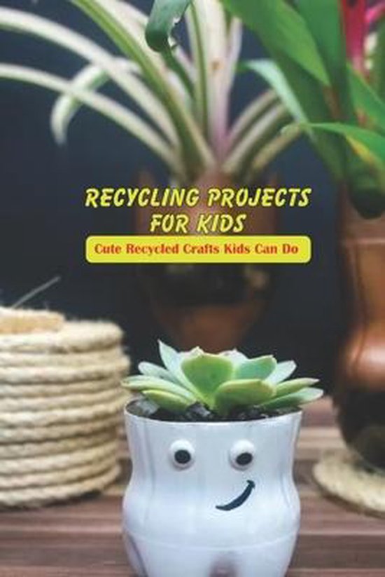 Recycling Projects for Kids: Cute Recycled Crafts Kids Can Do ...