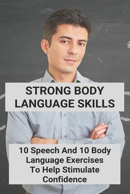 Strong Body Language Skills 10 Speech And 10 Body Language Exercises Strong Body Language Skills 10 Speech And 10 Body Language Exercises