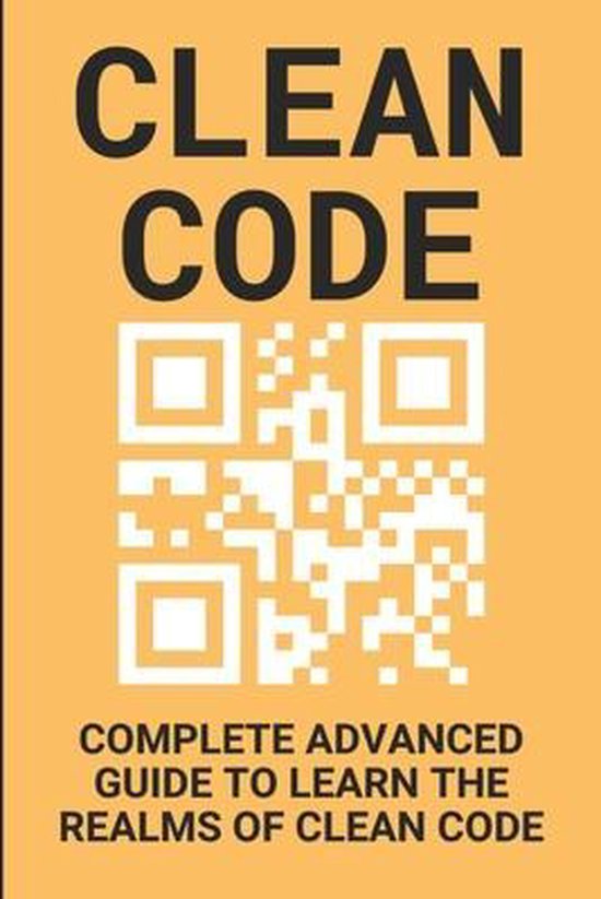 Clean Code: Complete Advanced Guide To Learn The Realms Of Clean Code ...