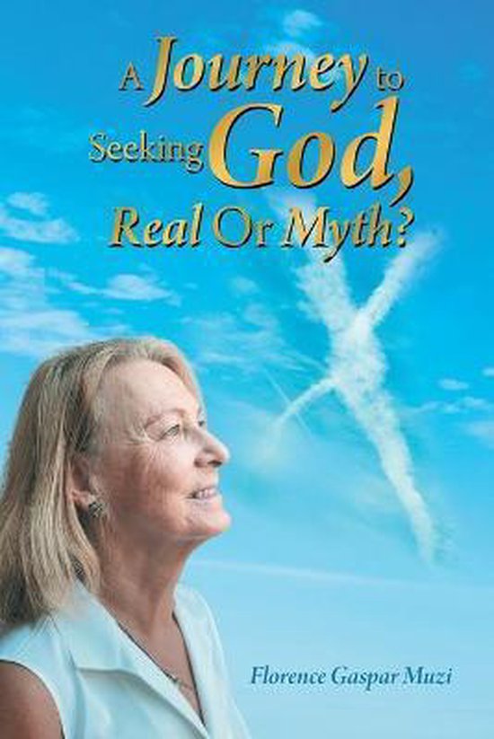 A Journey to Seeking God, Real or Myth? | 9781665500869 | Florence ...