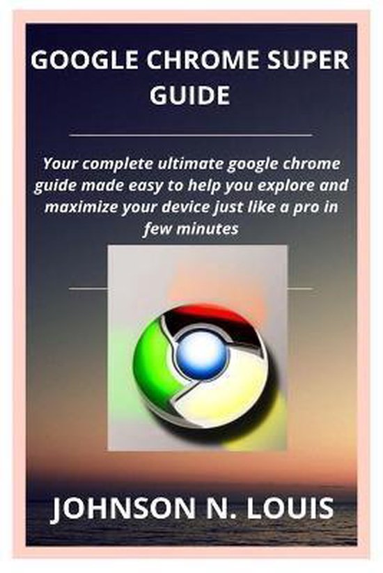 Google Chrome Super Guide | 9798591152000 | Johnson N Louis | Boeken ...