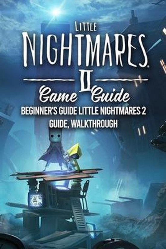 Little Nightmares 2 Game Guide: Beginner's Guide Little Nightmares 2 ...