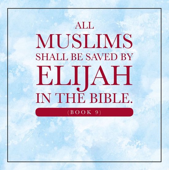 All Muslims shall be saved by Elijah in the Bible. (Book 9) (ebook ...