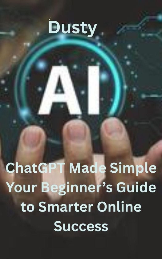 ChatGPT Made Simple Your Beginner’s Guide to Smarter Online Success (ebook), Dusty |... | bol