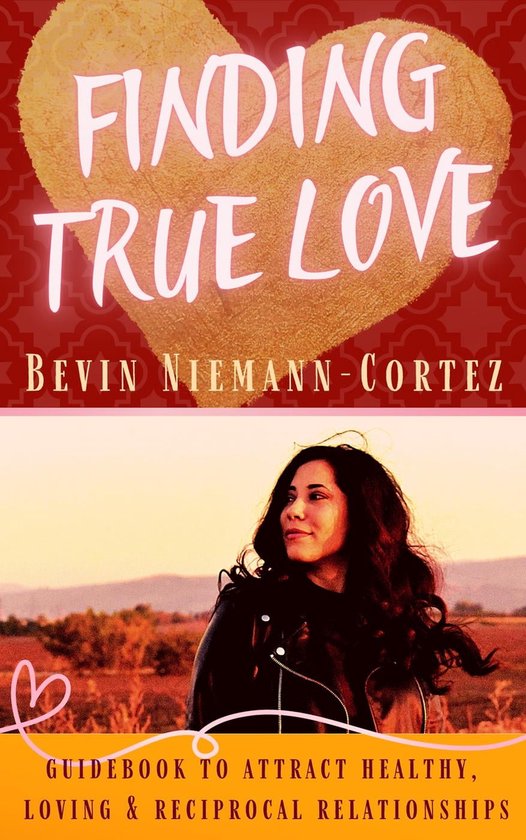 Finding True Love: A Guidebook to Attract Healthy, Loving and ...