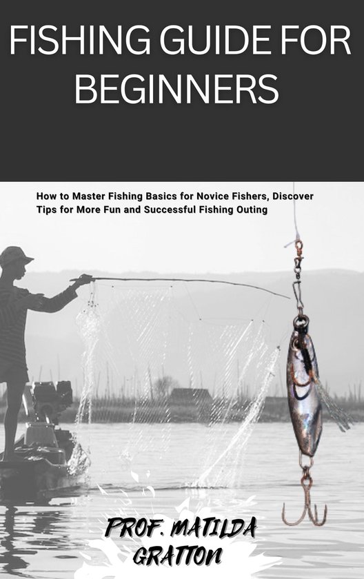 FISHING GUIDE FOR BEGINNERS (ebook), Prof. Matilda Gratton | 1230006564780 | Boeken | bol